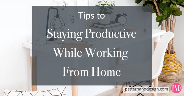 Tips to Staying Productive Working From Home | Pattern and Design